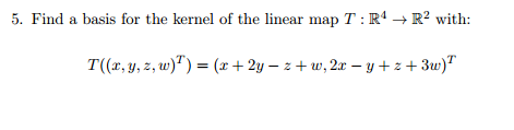 Solved Find a basis for the kernel of the linear map T : R4 | Chegg.com