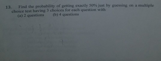 Solved 13. Find the probability of getting exactly 50% just | Chegg.com