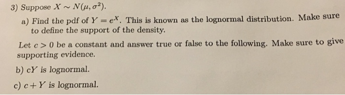 Solved Suppose X ~ N(mu, sigma^2). Find the pdf of Y = e^X. | Chegg.com