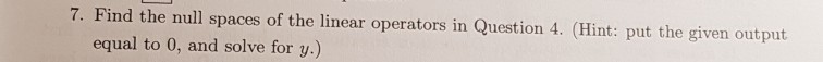 Solved 7. Find the null spaces of the linear operators in | Chegg.com
