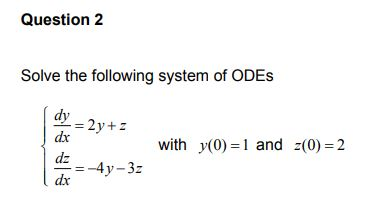 Solved Question 2 Solve the following system of ODEs dy dx | Chegg.com