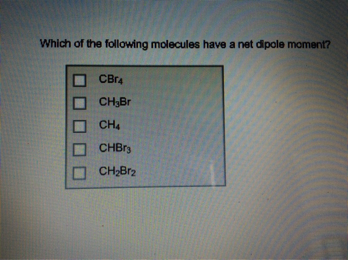 Solved Which of the following molecules have a net dipole | Chegg.com