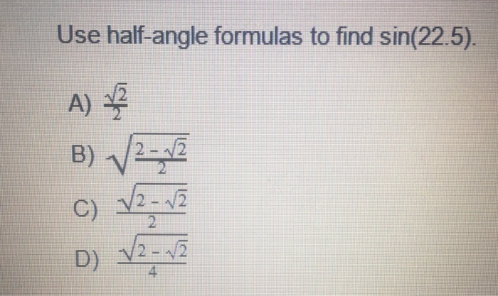 Solved Use half-angle formulas to find sin(22.5) 2 B) 2- 12 | Chegg.com