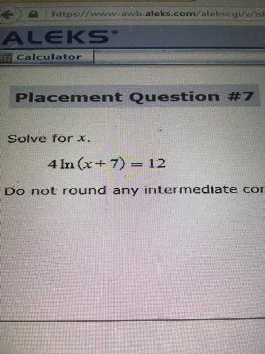 Solved Solve for x. 4 In (x + 7) = 12 Do not round any | Chegg.com
