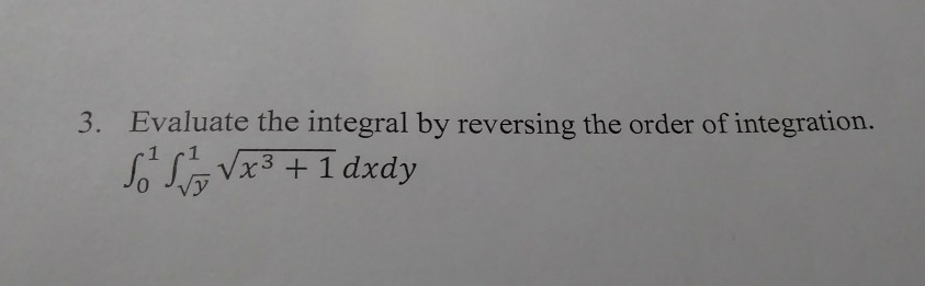 Solved 3. Evaluate the integral by reversing the order of | Chegg.com