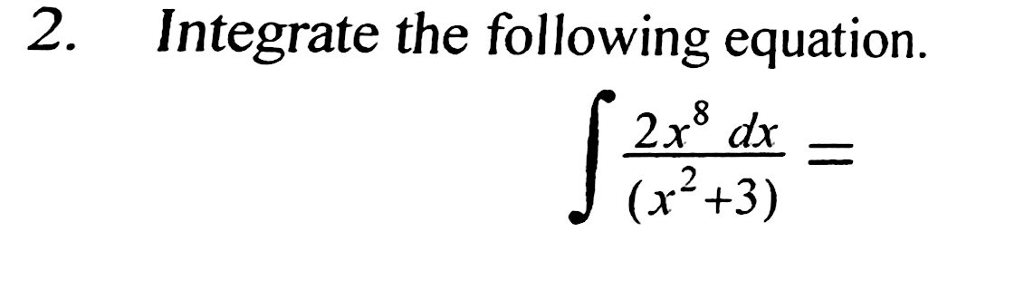Solved Integrate the following equation. integral 2x^8 | Chegg.com