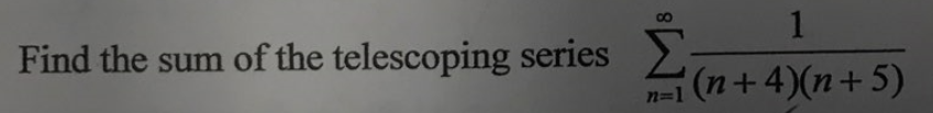 Solved Find the sum of the telescoping series (n+4)(n+ 5) | Chegg.com