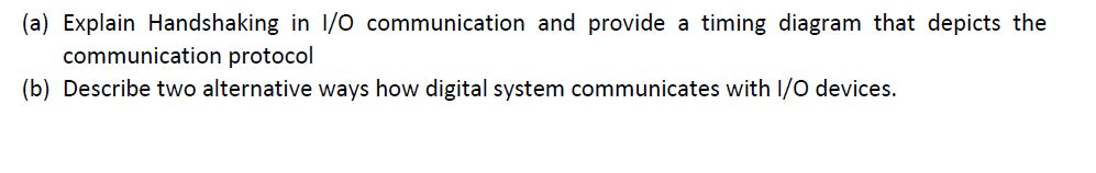 Solved (a) Explain Handshaking in I/O communication and | Chegg.com