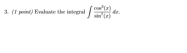 Solved Evaluate the integral integral cos^3 (x)/sin^7 (x) | Chegg.com
