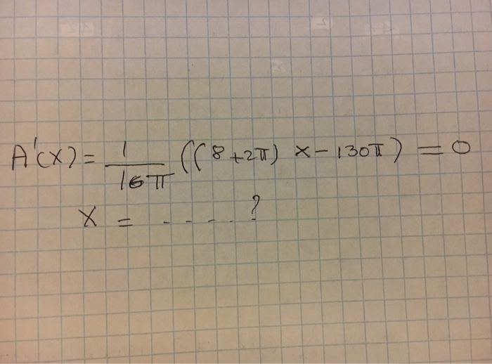 Solved A'(x) = 1/16 pi ((8 + 2pi) x - 130pi) = 0 | Chegg.com