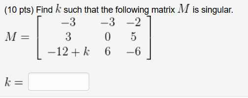 Solved Find k such that the following matrix M is singular. | Chegg.com