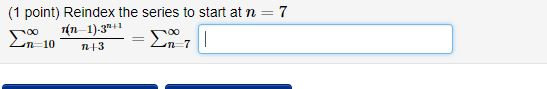Solved (1 point) Reindex the series to start at n 7 10 13 | Chegg.com