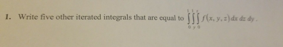 Solved 1. Write five other iterated integrals that are equal | Chegg.com