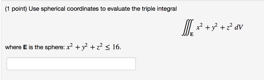 Solved (1 point) Use spherical coordinates to evaluate the | Chegg.com Solved (1 point) Use spherical coordinates to evaluate the | Chegg.com