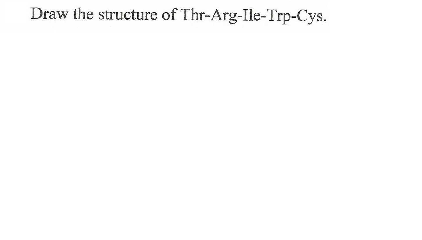 Solved Draw the structure of Thr-Arg-Ile-Trp-Cys. | Chegg.com
