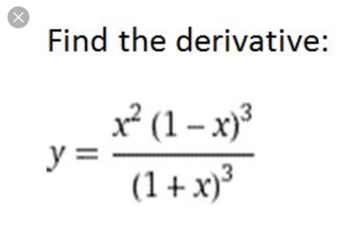 Solved Find the derivative: y = x^2 (1 - x)^3/(1 + x)^3 | Chegg.com
