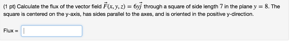 Solved (1 pt) Calculate the flux of the vector field F(x, y, | Chegg.com