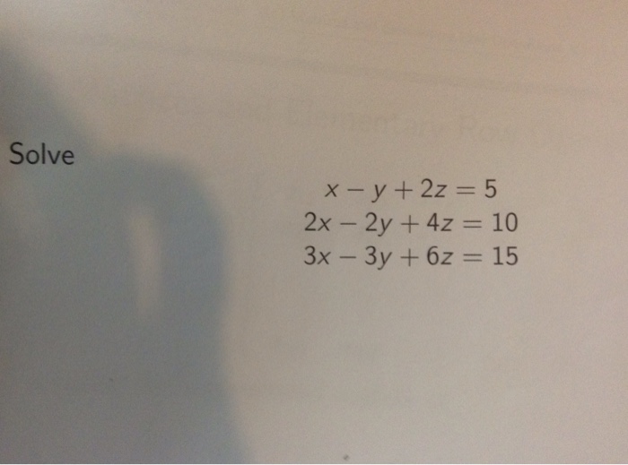 Solved Solve x - y + 2z = 5 2x - 2y + 4z = 10 3x - 3y + | Chegg.com