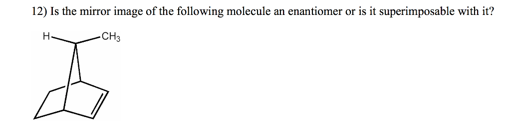 Solved 12) Is the mirror image of the following molecule an | Chegg.com