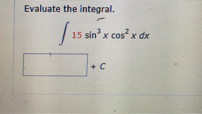 Solved Evaluate the integral. integral 15 sin^3 x cos^2 x | Chegg.com