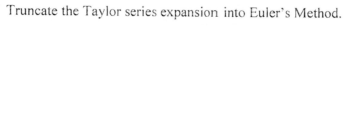 Solved Truncate the Taylor series expansion into Euler's | Chegg.com Solved Truncate the Taylor series expansion into Euler's | Chegg.com