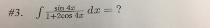 Solved integral sin 4x/1 + 2cos 4x dx = ? | Chegg.com