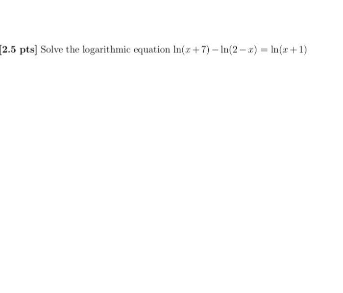 Solved Solve the logarithmic equation ln(x + 7) - ln(2 - x) | Chegg.com