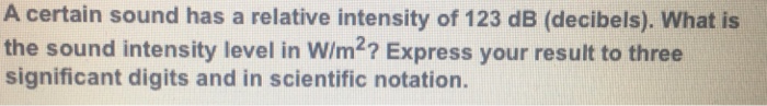 Solved A certain sound has a relative intensity of 123 dB | Chegg.com