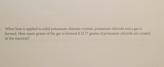 Solved When heat is applied to solid potassium chlorate | Chegg.com