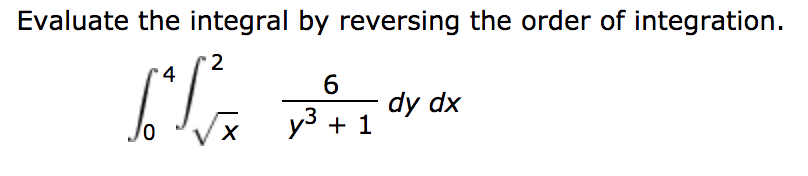 Solved Evaluate the integral by reversing the order of | Chegg.com