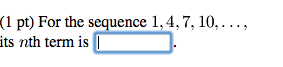 Solved For the sequence 1,4,7,10,..., its nth term is | Chegg.com