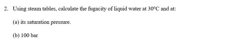 Solved Using steam tables, calculate the fugacity of liquid | Chegg.com
