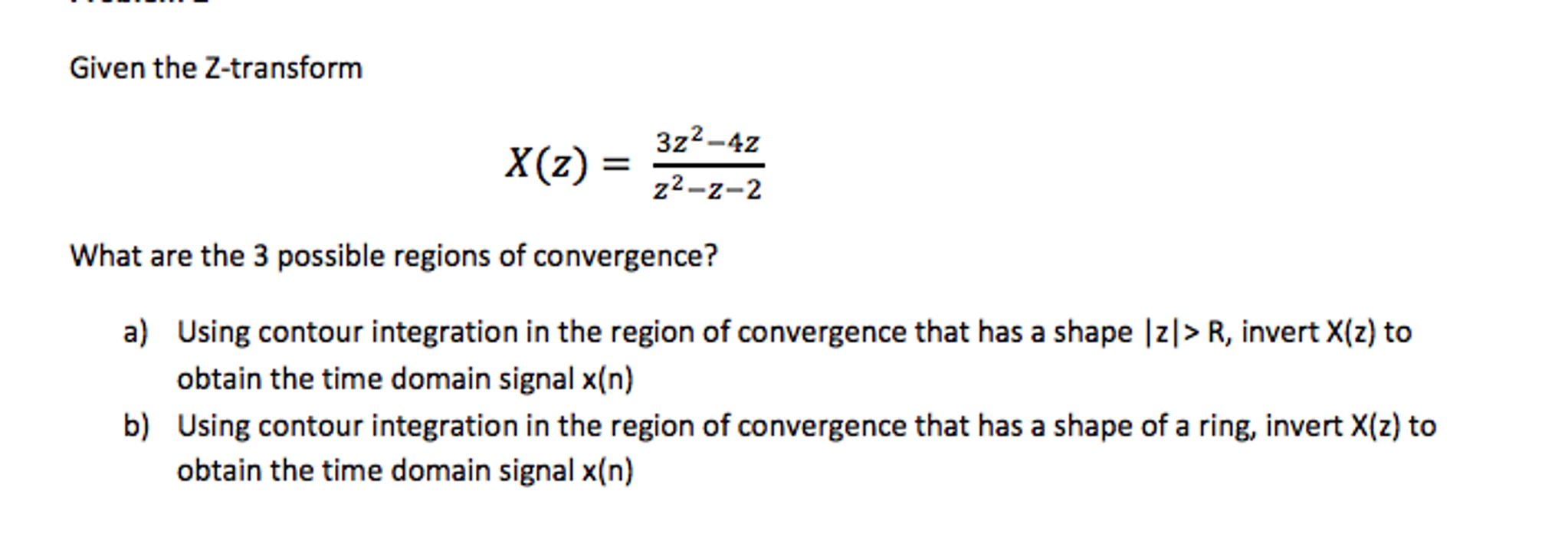 Solved Given the Z-transform X(z) = 3z^2 - 4z/z^2 - z - 2 | Chegg.com Solved Given the Z-transform X(z) = 3z^2 - 4z/z^2 - z - 2 | Chegg.com