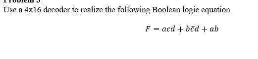 Solved Use a 4x16 decoder to realize the following Boolean | Chegg.com