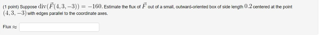 Solved Suppose div(F(4, 3, -3)) = -160. Estimate the flux of | Chegg.com