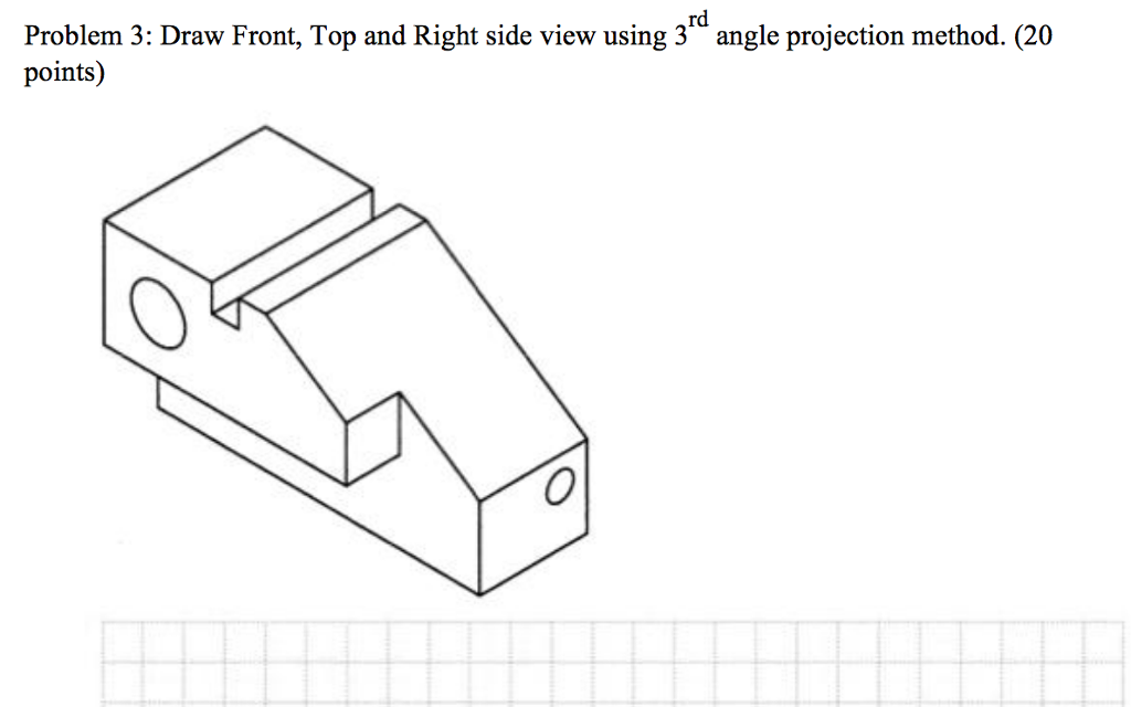 Solved Draw Front, Top and Right side view using 3 rd angle | Chegg.com