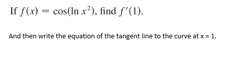 Solved If f(x) = cos(ln x^2), find f'(1). And then write | Chegg.com