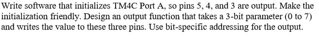 Solved Write software that initializes TM4C Port A, so pins | Chegg.com