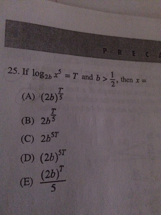 Solved 25. If log 2b x^2 = T and b > 1/2, then x = (A) | Chegg.com