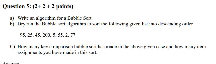 Solved Write an algorithm for a Bubble Sort. b) Dry run the | Chegg.com