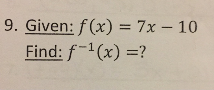 Solved Given: f(x) = 7x - 10 Find: f^-1 (x) = ? | Chegg.com
