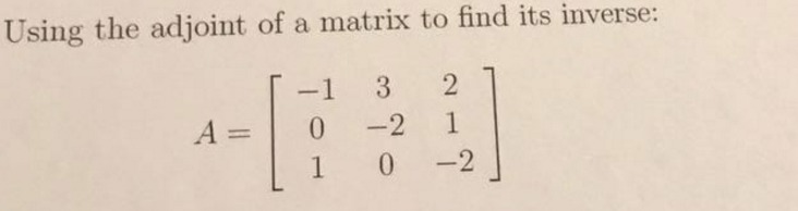 Solved Using the adjoint of a matrix to find its inverse: A | Chegg.com