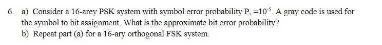 Solved 6. a) Consider a 16-arey PSK system with symbol error | Chegg.com