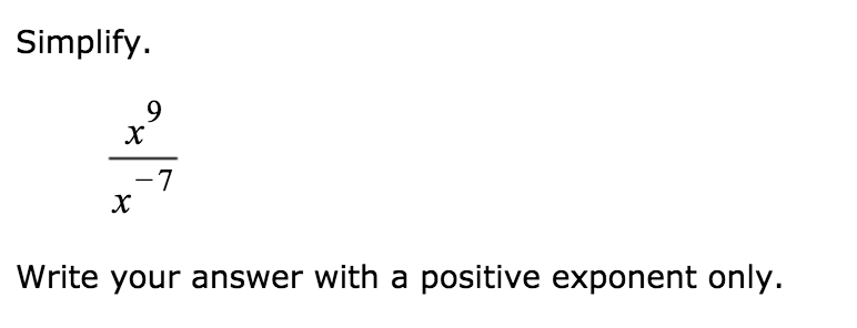 Solved Simplify. x^9/x^-7 Write your answer with a positive | Chegg.com