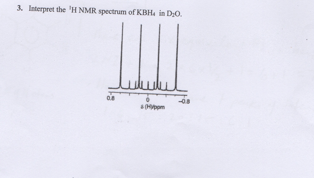 3. Interpret the 'H NMR spectrum of KBH4 in D20. 0.8 | Chegg.com