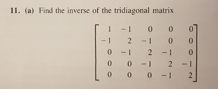 Solved 11. (a) Find the inverse of the tridiagonal matrix 11 | Chegg.com