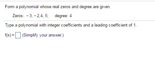 Solved Form a polynomial whose real zeros and degree are | Chegg.com