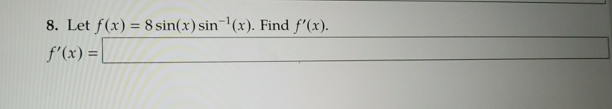 Solved 8. Letf(x)=8sin(x) sin-i (x). Find f'(x). f'(x) = | Chegg.com
