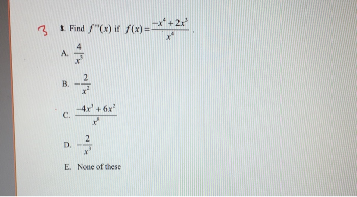 Solved Find f"(x) if f(x) = -x^4 + 2x^3/x^4. 4/x^3 -2/x^2 | Chegg.com