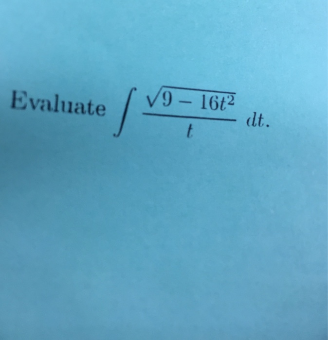 Solved Evaluate integral Squareroot 9 - 16t^2/t dt. | Chegg.com